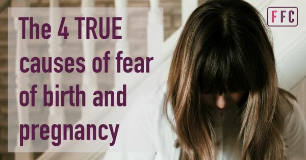 The 4 TRUE causes of fear of birth and pregnancy